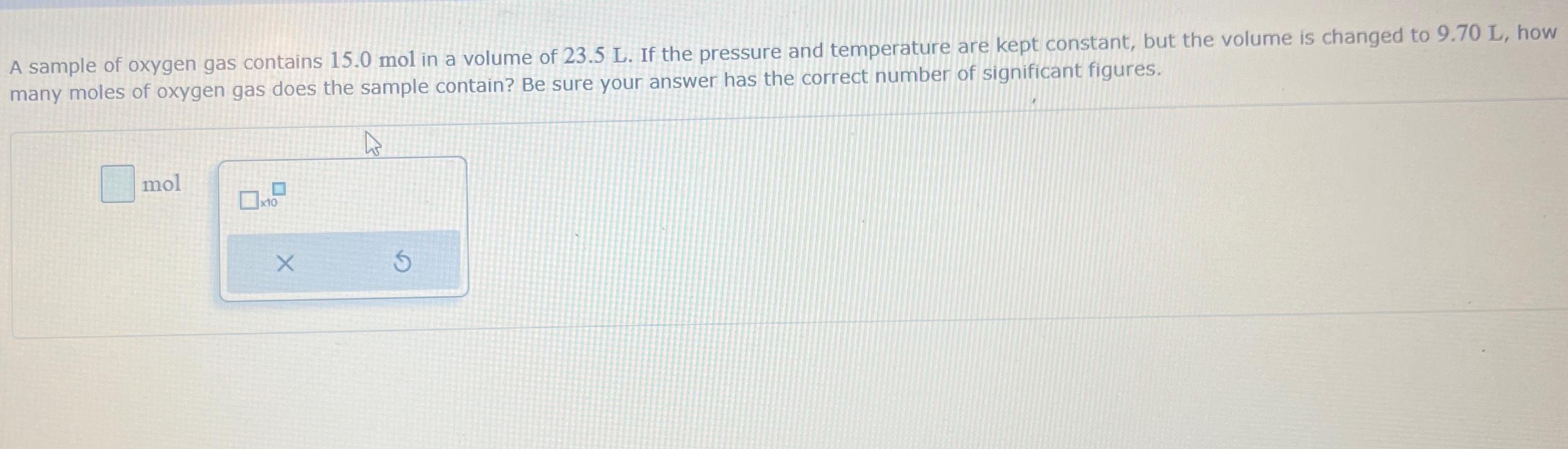 Solved A sample of oxygen gas contains 15.0mol in a volume | Chegg.com