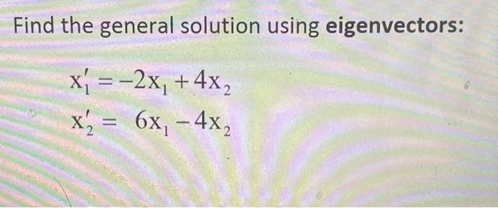 Solved Find the general solution using eigenvectors: | Chegg.com