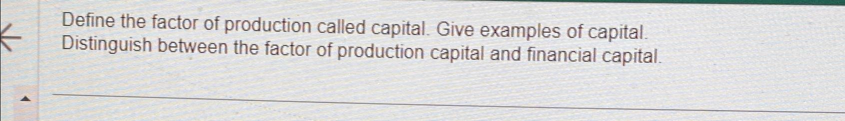 Solved Define the factor of production called capital. Give | Chegg.com