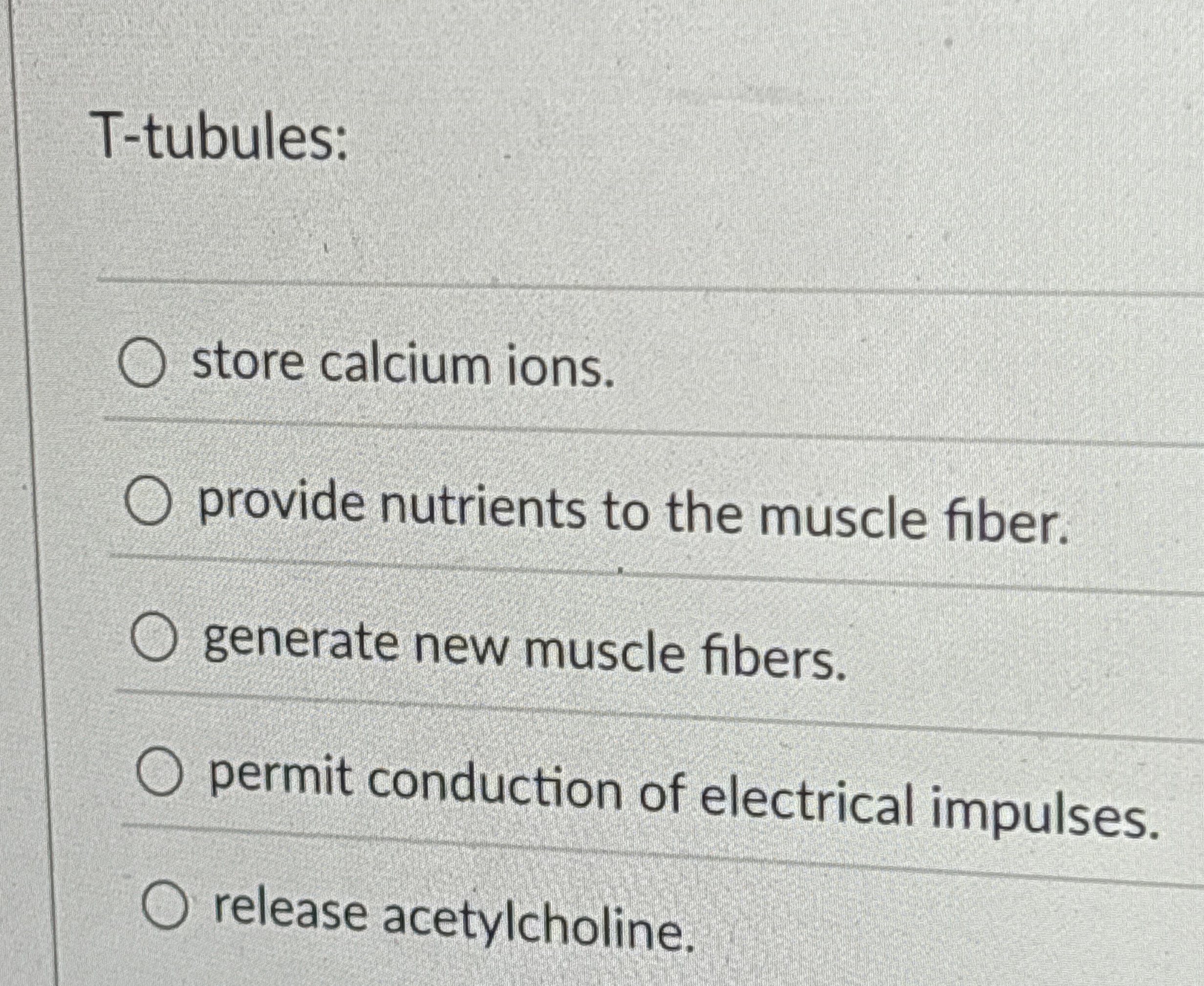 Solved T-tubules:store calcium ions.provide nutrients to the | Chegg.com