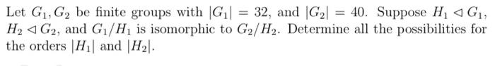 Solved Let G1,G2 be finite groups with ∣G1∣=32, and ∣G2∣=40. | Chegg.com