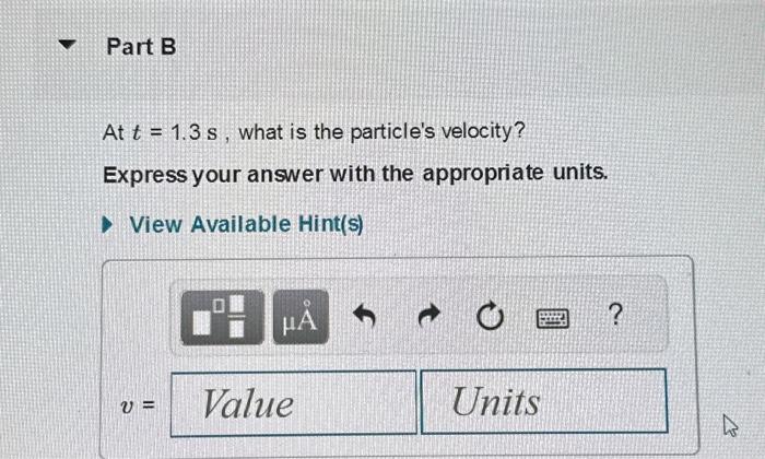 Solved At t=1.3 s, what is the particle's velocity? Express | Chegg.com