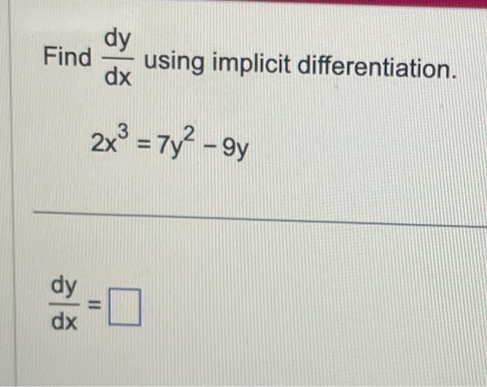 Solved Find dxdy using implicit differentiation. 2x3=7y2−9y | Chegg.com
