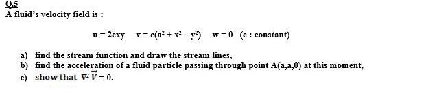 Solved 0.5 A fluid's velocity field is : u=2cxy v=c(a? + x2 | Chegg.com