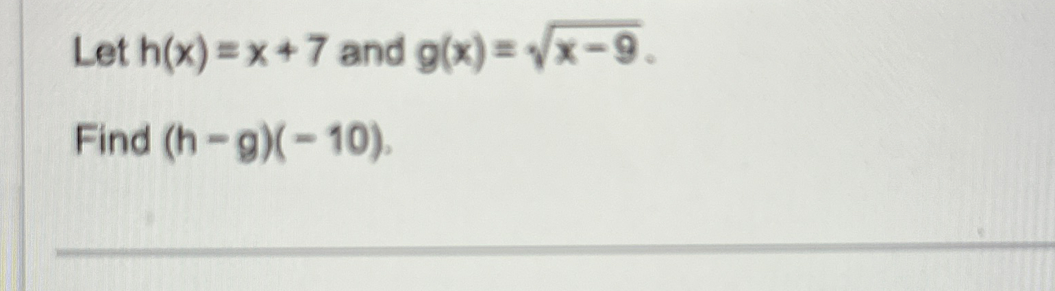 Solved Let h(x)=x+7 ﻿and g(x)=x-92.Find (h-g)(-10), | Chegg.com