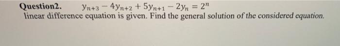 Solved Question2. Yn+34Yn+2 +5yn+1-2yn = 2" linear | Chegg.com