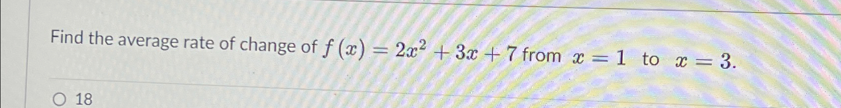 Solved Find the average rate of change of f(x)=2x2+3x+7 | Chegg.com