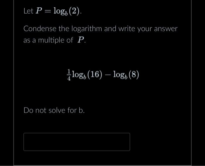 Solved Let P=logb(2). Condense the logarithm and write your | Chegg.com