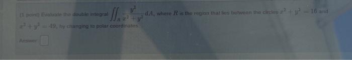 Solved [1 poinn Evatuate the double integral ∬nx2+y2y2 dA2, | Chegg.com