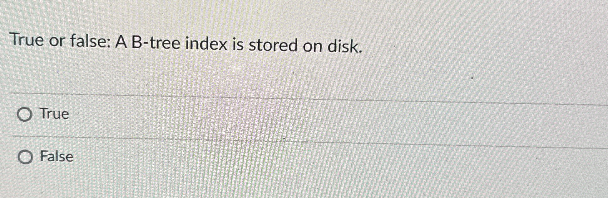 Solved True or false: A B-tree index is stored on | Chegg.com