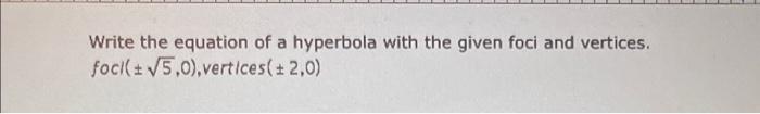 Solved Write the equation of a hyperbola with the given foci | Chegg.com