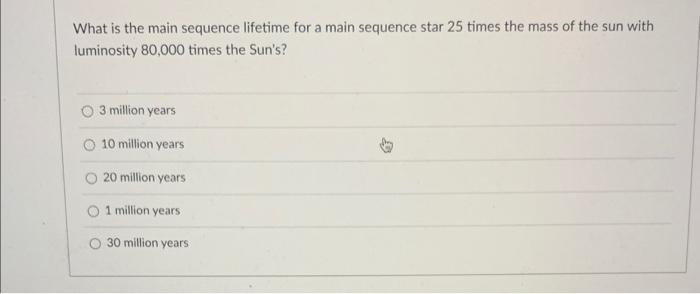 Solved What is the main sequence lifetime for a main | Chegg.com
