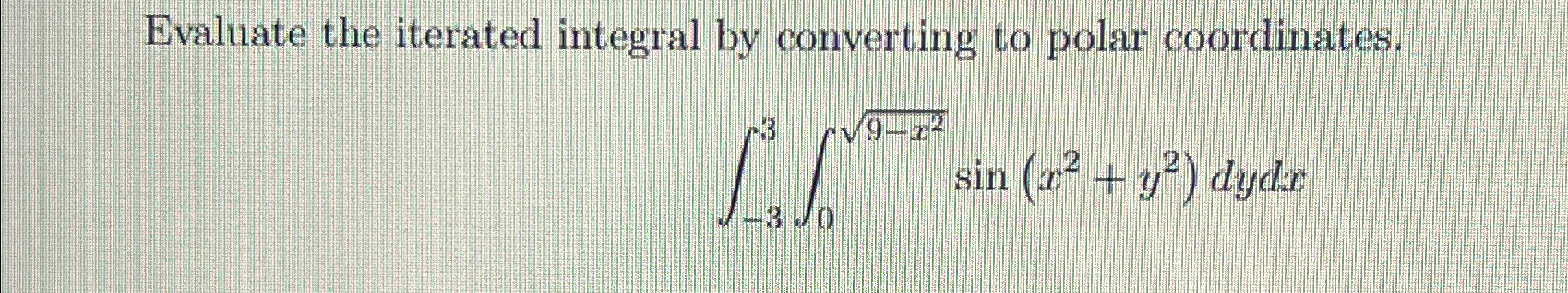 Solved Evaluate the iterated integral by converting to polar | Chegg.com