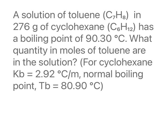 Solved A solution of toluene (C7H8) in 276 g of cyclohexane | Chegg.com