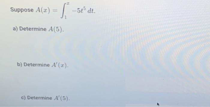 Solved Suppose A(x)=∫1x−5t5dt. a) Determine A(5). b) | Chegg.com