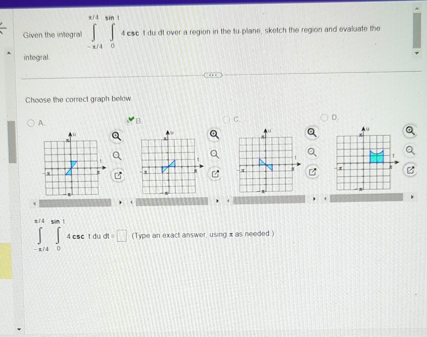 Solved Given the integral ∫−π/4π/4∫0sin14csct du dt over a | Chegg.com