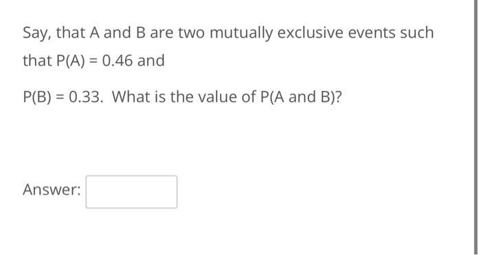 Solved Say, that A and B are two mutually exclusive events | Chegg.com
