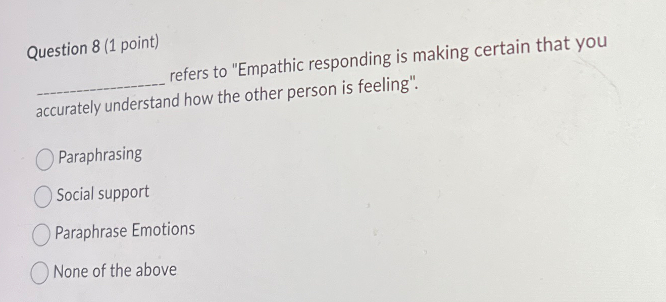 Solved Question 8 (1 ﻿point)refers to "Empathic responding | Chegg.com
