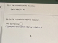 Solved Find the domain of the function. ﻿f(x) =log(5-x)Whe | Chegg.com
