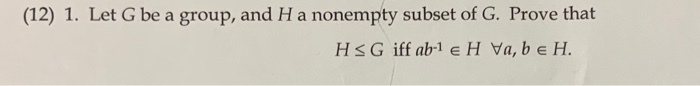 Solved (12) 1. Let G be a group, and H a nonempty subset of | Chegg.com
