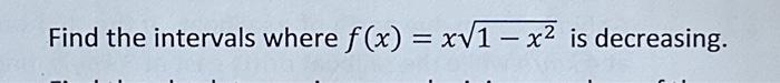 Solved Find the intervals where f(x)=x1−x2 is decreasing. | Chegg.com