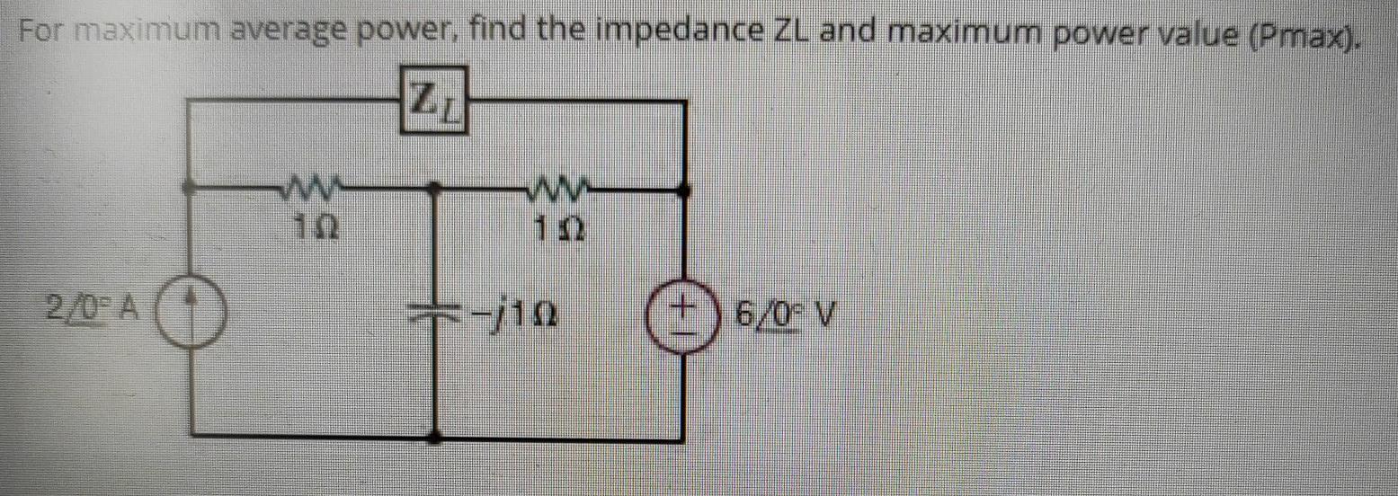 Solved For maximum average power, find the impedance ZL and | Chegg.com