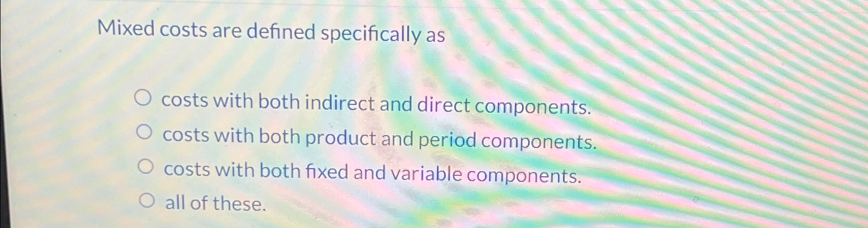 Solved Mixed costs are defined specifically ascosts with | Chegg.com