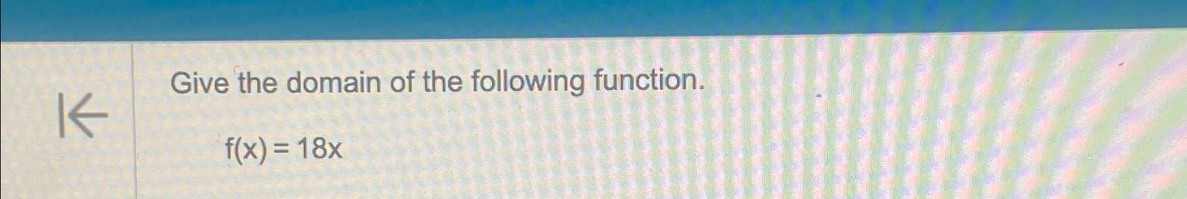 Solved Give the domain of the following function.f(x)=18x | Chegg.com