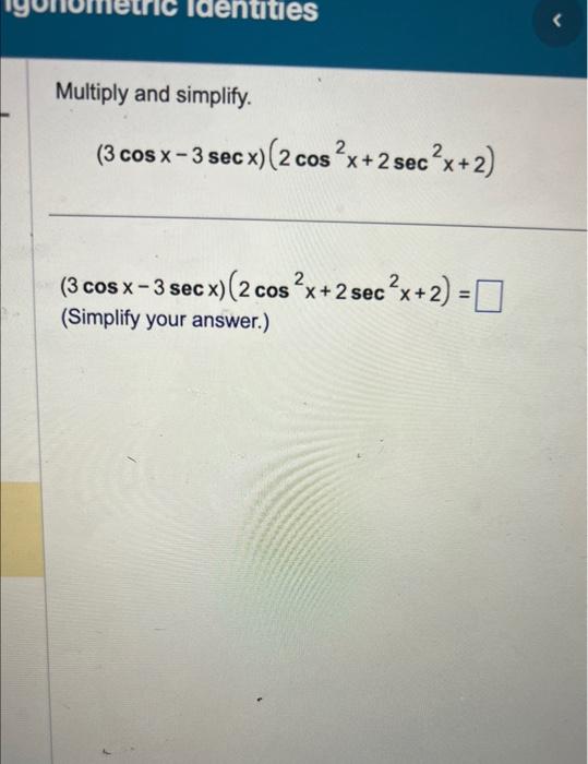Solved Multiply and simplify. (3cosx−3secx)(2cos2x+2sec2x+2) | Chegg.com