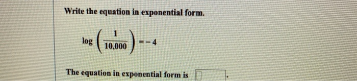 Solved Write the equation in exponential form. 1 log 10,000 | Chegg.com