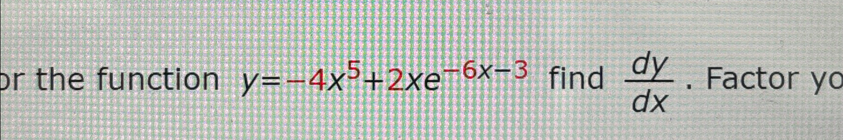 Solved the function y=-4x5+2xe-6x-3 ﻿find dydx. ﻿Factor yo | Chegg.com
