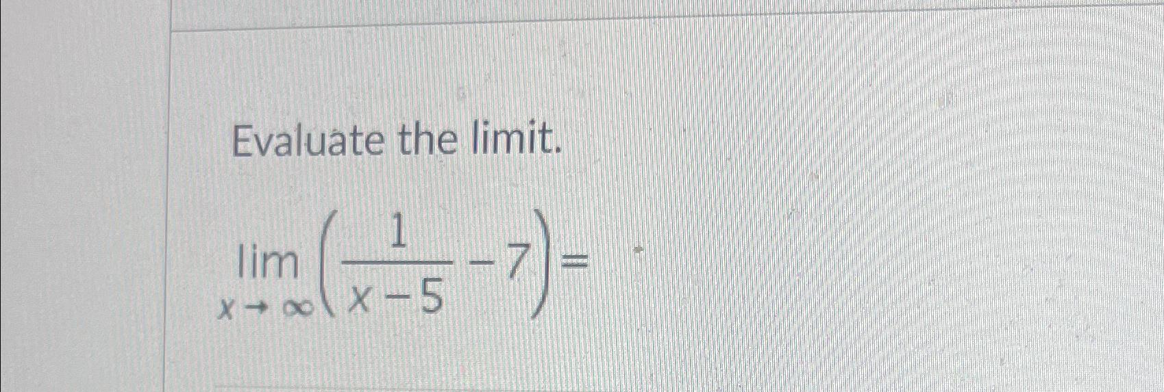 Solved Evaluate the limit.limx→∞(1x-5-7)= | Chegg.com