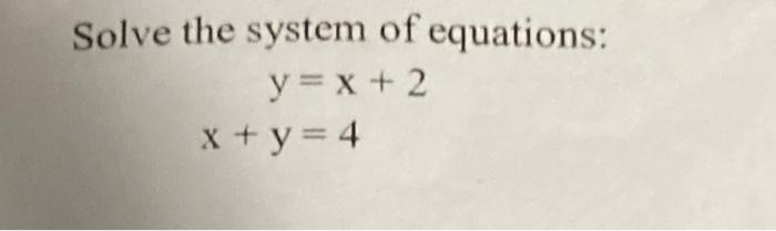 Solved Solve the system of equations: yx+y=x+2=4 | Chegg.com