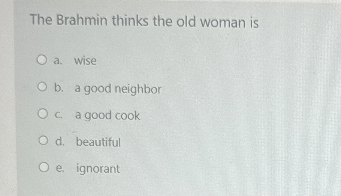 Solved The Brahmin thinks the old woman isa. ﻿wiseb. ﻿a good | Chegg.com