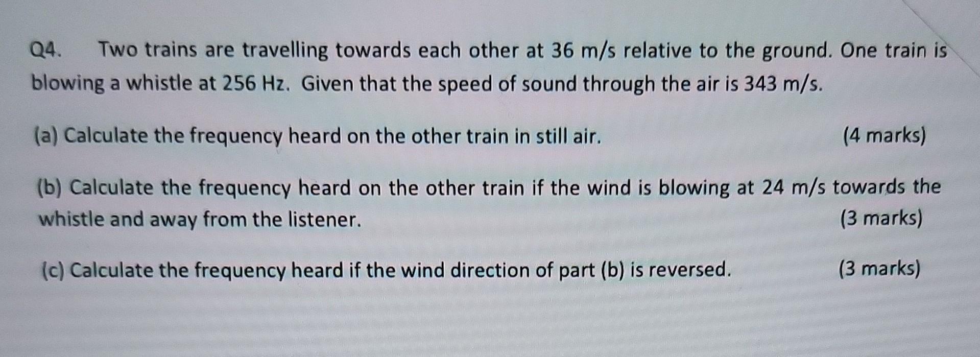 Solved Q4. Two trains are travelling towards each other at | Chegg.com