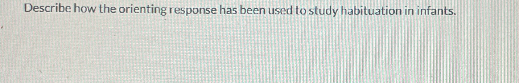 Solved Describe how the orienting response has been used to | Chegg.com