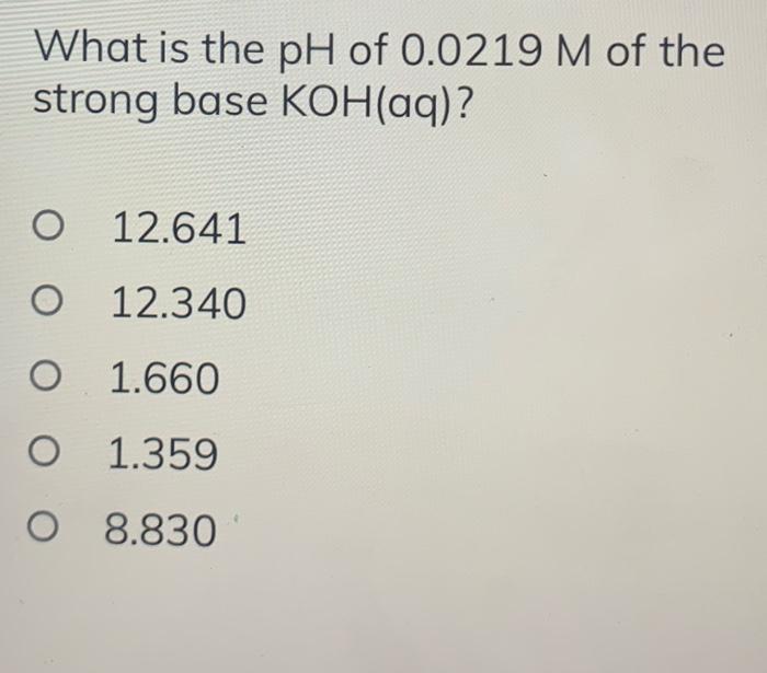 Solved What is the pH of 0.0219M of the strong base KOH(aq) | Chegg.com