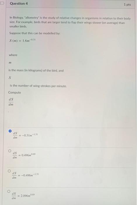 Solved D Question 4 1 pts In Biology.allometry" is the study | Chegg.com