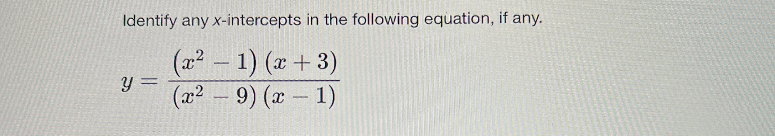 Solved Identify any x-intercepts in the following equation, | Chegg.com