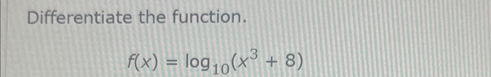 Solved Differentiate the function.f(x)=log10(x3+8) | Chegg.com