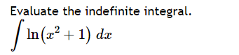 Solved Evaluate the indefinite integral.∫﻿﻿ln(x2+1)dx | Chegg.com