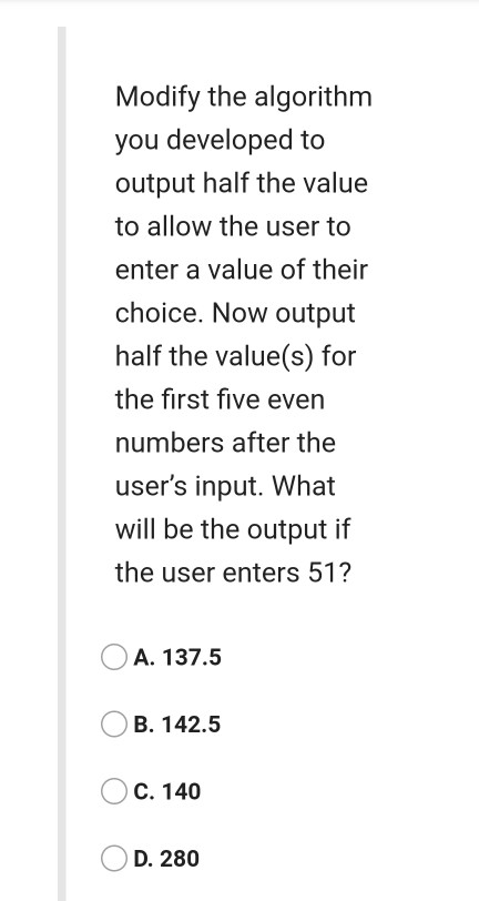 Solved Modify the algorithm you developed to output half the | Chegg.com