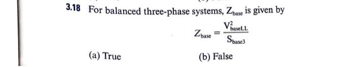 Solved 3.18 For balanced three-phase systems, Zbase is | Chegg.com