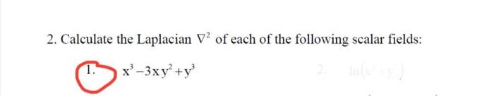 Solved 2. Calculate the Laplacian ∇2 of each of the | Chegg.com
