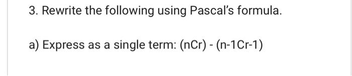 Solved 3. Rewrite the following using Pascal's formula. a) | Chegg.com