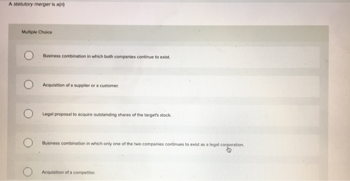 Solved A statutory merger is ain) Multiple Choice Business | Chegg.com