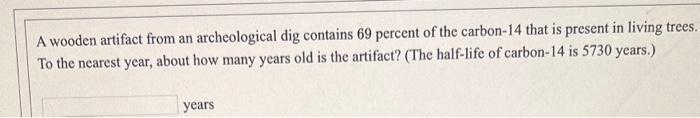 Solved A wooden artifact from an archeological dig contains | Chegg.com