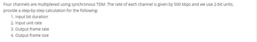 Solved Four channels are multiplexed using synchronous TDM. | Chegg.com