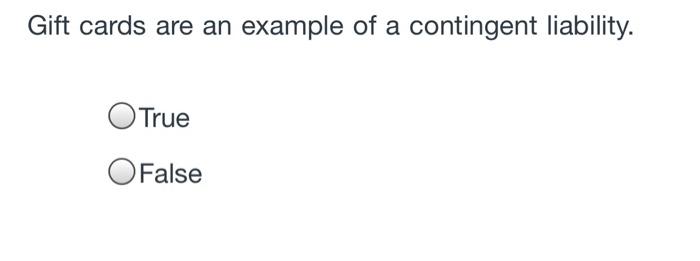 Solved Gift cards are an example of a contingent liability. | Chegg.com