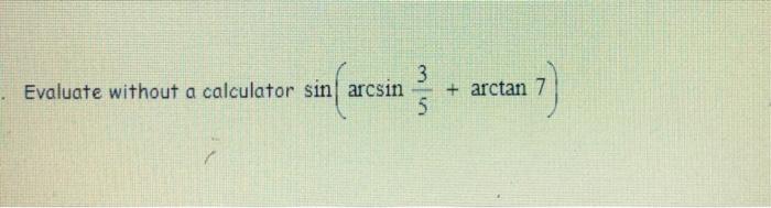Solved Evaluate without a calculator sin arcsin 3 5 + arctan | Chegg.com